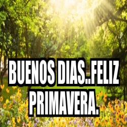 Meme Personalizado - Buenos dias..Feliz primavera. - 30395448