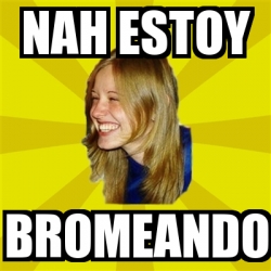 Meme Trologirl - Nah estoy bromeando - 30042242