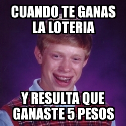 Meme Bad Luck Brian - cuando te ganas la loteria y resulta que ganaste ...