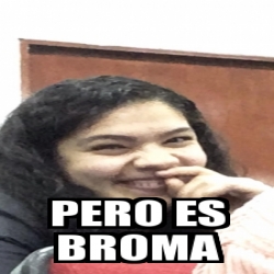 Meme Personalizado - Pero es broma - 30046267