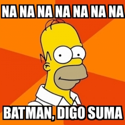 Meme Homer - NA NA NA NA NA NA NA BATMAN, DIGO SUMA - 30047799