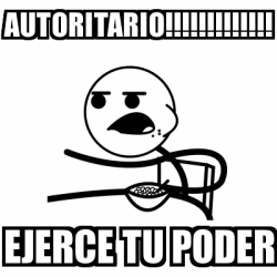 Meme Cereal Guy - Autoritario!!!!!!!!!!!!! EJERCE TU PODER - 30047852