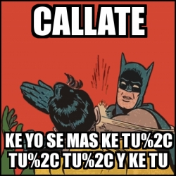 Meme Batman slaps Robin - Callate Ke yo se mas ke tu%2C tu%2C tu%2C y ...