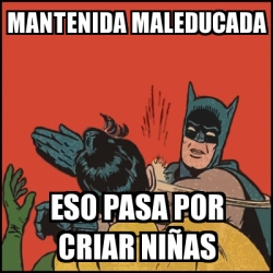 Meme Batman slaps Robin - Mantenida maleducada Eso pasa por criar niÃ± ...