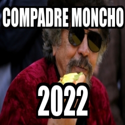Meme Personalizado - Compadre Moncho 2022 - 30404395