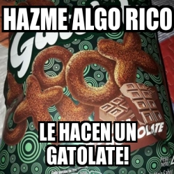 Meme Personalizado - Hazme algo rico Le hacen un gatolate! - 30404872