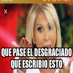 Meme Personalizado - Que pase el desgraciado que escribio esto - 30405406
