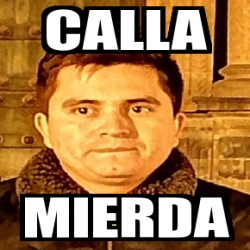Meme Personalizado - Calla Mierda - 30408036
