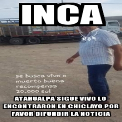 Meme Personalizado - Inca Atahualpa sigue vivo lo encontraron en ...