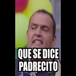 Meme Personalizado - Que se dice padrecito - 30413237