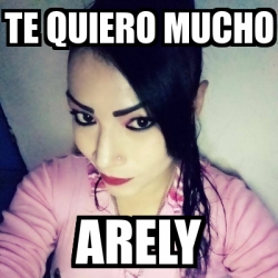 Meme Personalizado - Te quiero mucho Arely - 30413789