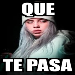 Meme Personalizado - Que Te pasa - 30418224