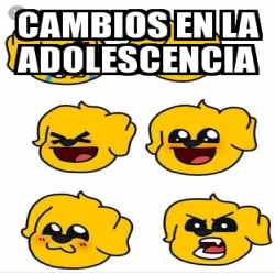 Meme Personalizado - cambios en la adolescencia - 30418340