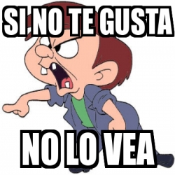 Meme Personalizado - Si No te gusta No lo vea - 30418644