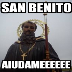 Meme Personalizado - san benito aiudameeeeee - 30423834