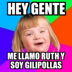 Meme Retard Girl - Hey gente Me llamo Ruth y soy gilipollas - 30424243