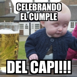 Meme Drunk Baby - Celebrando el cumple del CAPI!!! - 30426931