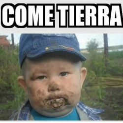 Meme Personalizado - Come tierra - 30430280