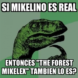 Meme Filosoraptor - si mikelino es real entonces "the forest mikelex ...