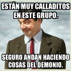 Meme Mr Bean - EstÃ¡n muy calladitos en este grupo. Seguro andan ...