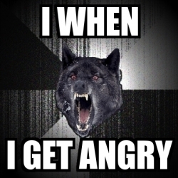 Meme Insanity Wolf - I when I get angry - 30435670