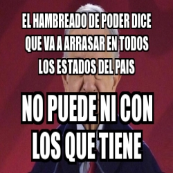 Meme Personalizado - EL HAMBREADO DE PODER DICE QUE VA A ARRASAR EN ...