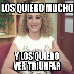 Meme Personalizado - Los quiero mucho Y los quiero ver triunfar - 30440890