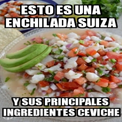 Meme Personalizado - Esto es una enchilada suiza Y sus principales ...