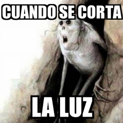 Meme Personalizado - Cuando se corta la luz - 30443649