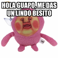 Meme Personalizado - Hola guapo, me das un lindo besito - 30450531