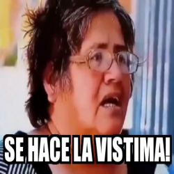 Meme Personalizado - se hace la vistima! - 30452487