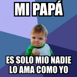 Meme Bebe Exitoso - Mi PapÃ¡ Es solo mio nadie lo ama como yo - 30453144