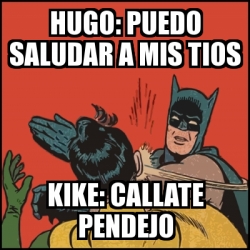 Meme Batman slaps Robin - Hugo: puedo saludar a mis tios Kike: callate ...