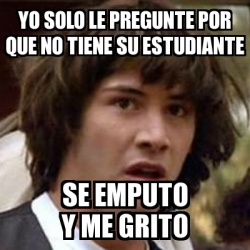Meme Keanu Reeves - YO SOLO LE PREGUNTE POR QUE NO TIENE SU ESTUDIANTE ...