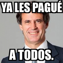 Meme Personalizado - Ya les pagué a todos. - 30463482