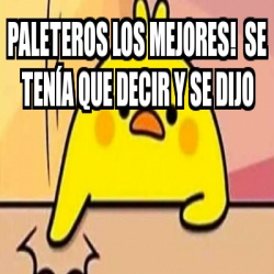 Meme Personalizado - Paleteros los mejores! Se tenÃ­a que decir y se ...