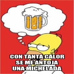 Meme Personalizado - Con tanta calor se me antoja una michelada - 30471580