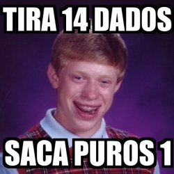 Meme Bad Luck Brian - tira 14 dados saca puros 1 - 30472509