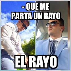 Meme Personalizado - - QUE ME PARTA UN RAYO EL RAYO - 30473277