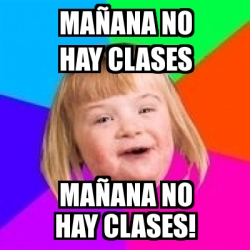 Meme Retard Girl - MaÃ±ana no hay clases MaÃ±ana no hay clases! - 30480833