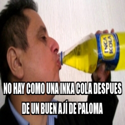 Meme Personalizado - no hay como una inka cola despues de un buen ajÃ ...