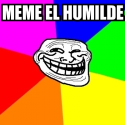 Meme Troll - Meme el humilde - 30487284