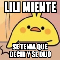 Meme Personalizado - Lili miente Se tenia que decir y se dijo - 30489973