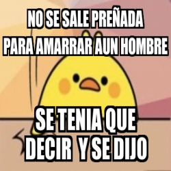 Meme Personalizado - No se sale preÃ±ada para amarrar aun hombre Se ...