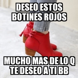 Meme Personalizado - Deseo estos botines rojos Mucho mas de lo q te ...