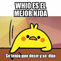Meme Personalizado - whio es el mejor njda - 30497416