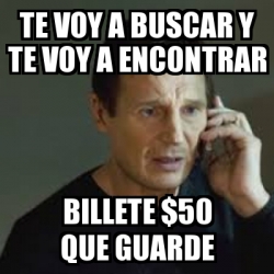 Meme Personalizado - Te voy a buscar y te voy a encontrar Billete $50 ...