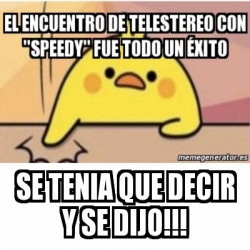 Meme Personalizado - Se tenia que decir y se dijo!!! - 30499210