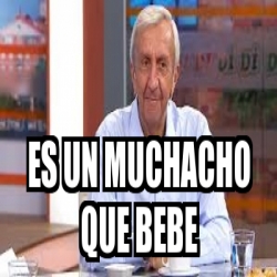 Meme Personalizado - ES UN MUCHACHO QUE BEBE - 30051168