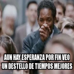 Meme Personalizado - Aun hay esperanza por fin veo un destello de ...